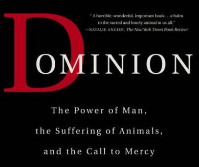 Dominion – The Power of Man, the Suffering of Animals, and the Call to ...